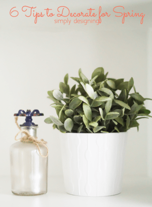 6 Tips to Decorate for Spring | Simply Designing with Ashley